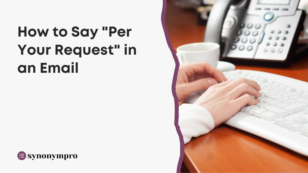What Is Another Way to Say “Per Your Request”? - SynonymPro