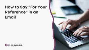 What Is Another Way to Say “For Your Reference”? - SynonymPro