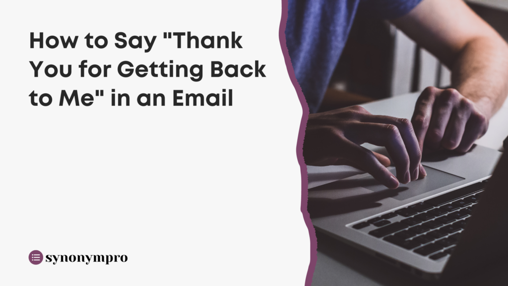 Another Way to Say “Thank You for Getting Back to Me” - SynonymPro