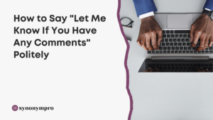 Another Way to Say “Let Me Know if You Have Any Comments” - SynonymPro