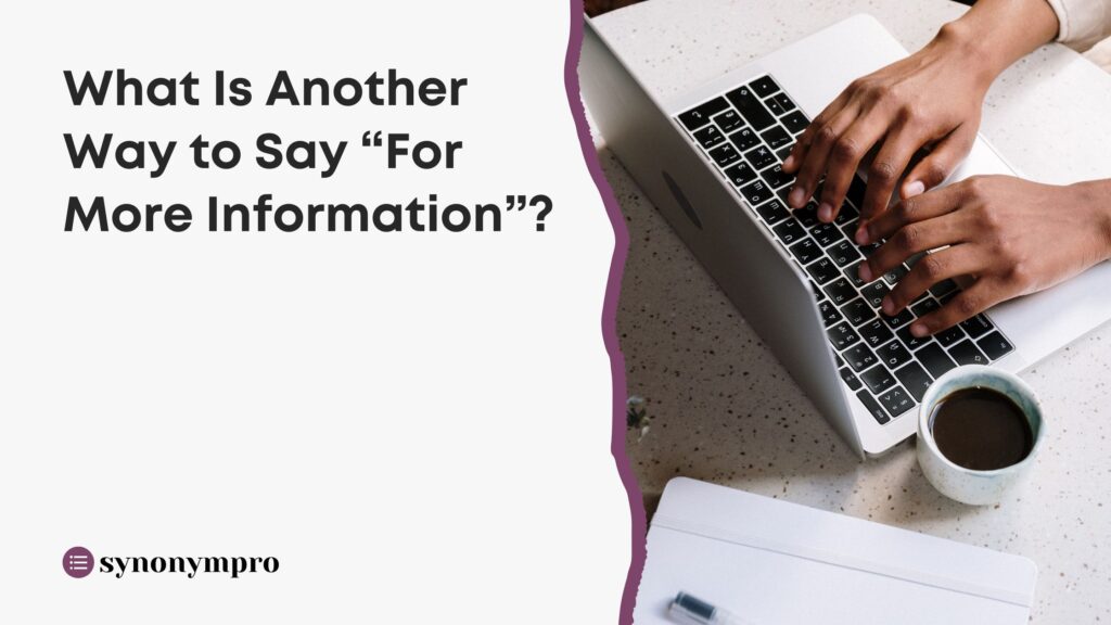 What Is Another Way to Say “For More Information”? - SynonymPro