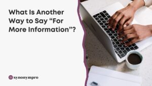 What Is Another Way to Say “For More Information”? - SynonymPro