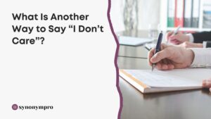 What Is Another Way to Say “I Don’t Care”? - SynonymPro