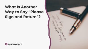 What Is Another Way to Say “Please Sign and Return”? - SynonymPro