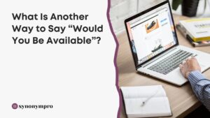 What Is Another Way to Say “Would You Be Available”? - SynonymPro